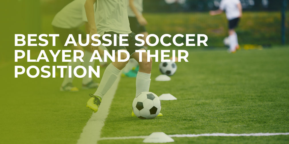 Best Aussie Soccer Player and their Position – TX Football